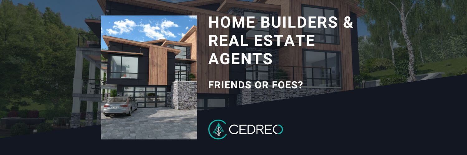 Home Builders and Real Estate Agents: Friends or Foes | Cedreo
