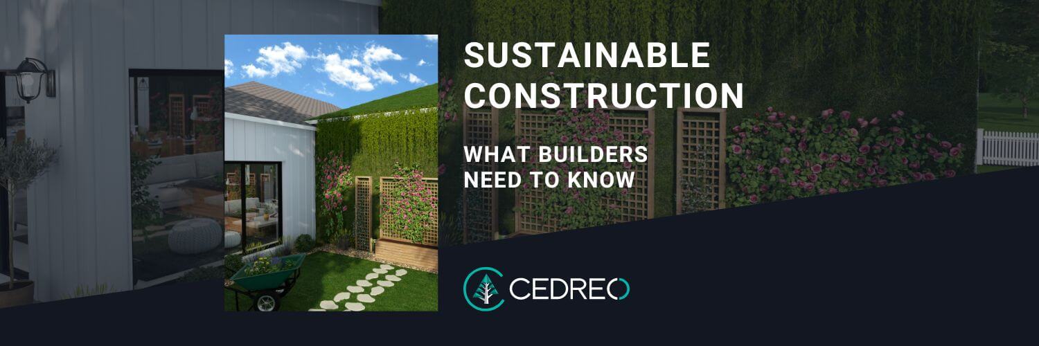 Sustainable Construction: What Builders Need to Know | Cedreo